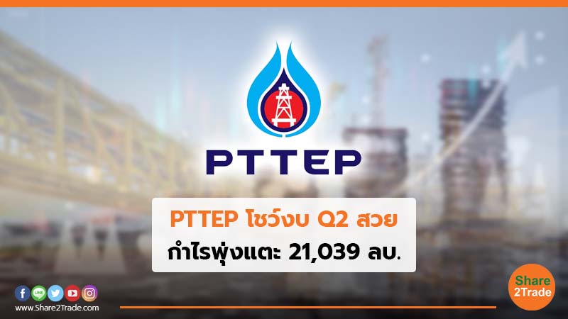 PTTEP โชว์งบ Q2 สวย กำไรพุ่งแตะ 21,039 ลบ. | Share2Trade